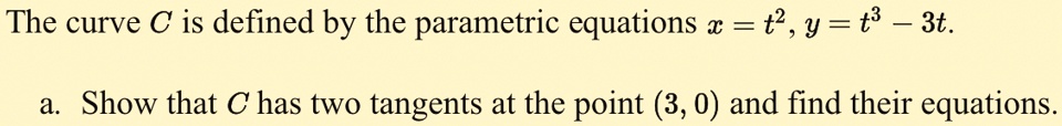 SOLVED: The curve is defined by the parametric equations , . Show that has two tangents at the ...