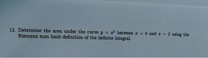 SOLVED: 12 Determine the area under the curve ! between I = Riemann and ...