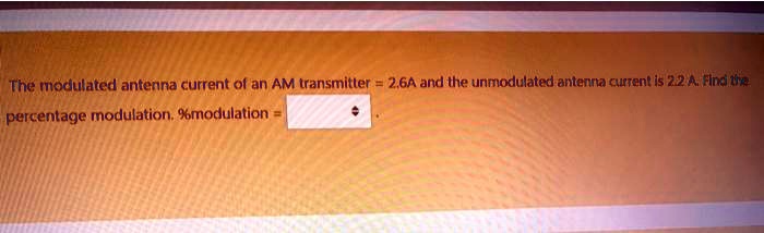 SOLVED: The modulated antenna current of an AM transmitter is 2.6A, and the unmodulated antenna ...