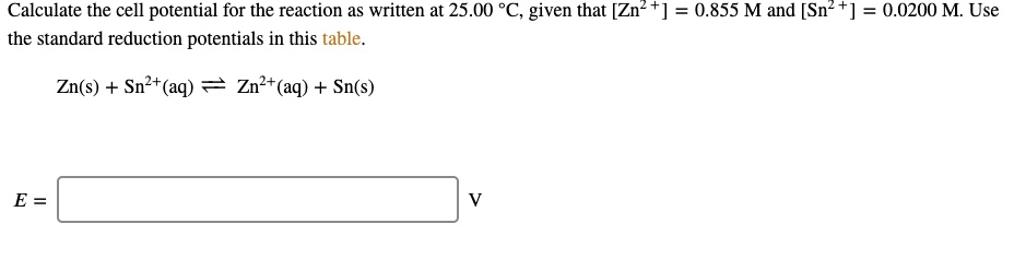 SOLVED: Calculate the cell potential for the reaction aS written at 25.00 *C, given that [Zn ...
