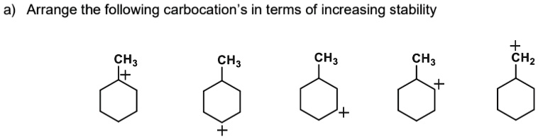 a arrange the following carbocations in terms of increasing stability ...