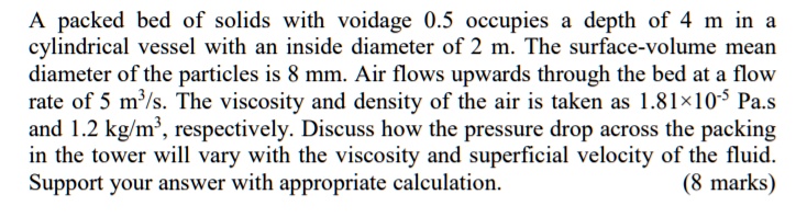 SOLVED: A packed bed of solids with voidage 0.5 occupies a depth of 4 m in a cylindrical vessel ...