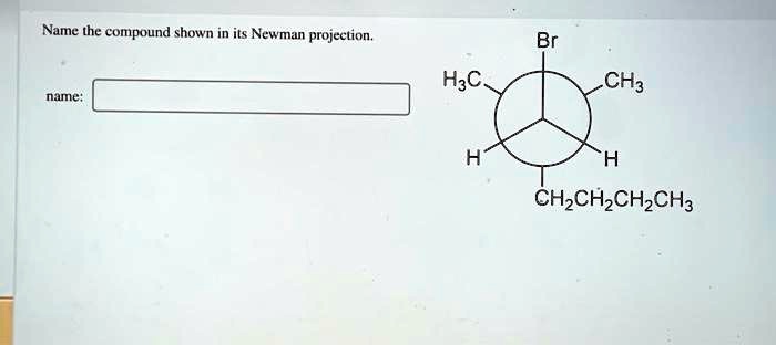 SOLVED: Name the compound shown in its Newman projection; H3C CHa name: CHzCHZCHZCH3