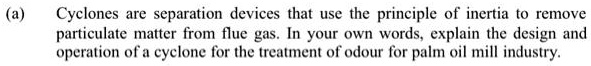 SOLVED: (a) Cyclones are separation devices that use the principle of ...