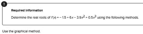 required information determine the real roots of fx 15 6x 39x2 05x3 ...