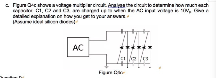 c. Figure Q4c shows a voltage multiplier circuit. Analyse the circuit to determine how much each ...