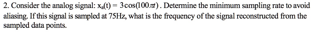2 consider the analog signal xat 3cos100t determine the minimum sampling rate to avoid aliasing ...