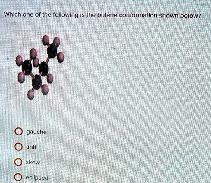 SOLVED: Which one of the following is the butane conformation shown ... SOLVED: Which one of the following is the butane conformation shown ...
