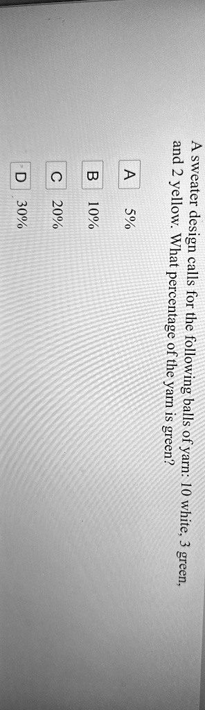 a sweater design calls for the following balls of yarn 10 white 3 green and 2 yellow what ...