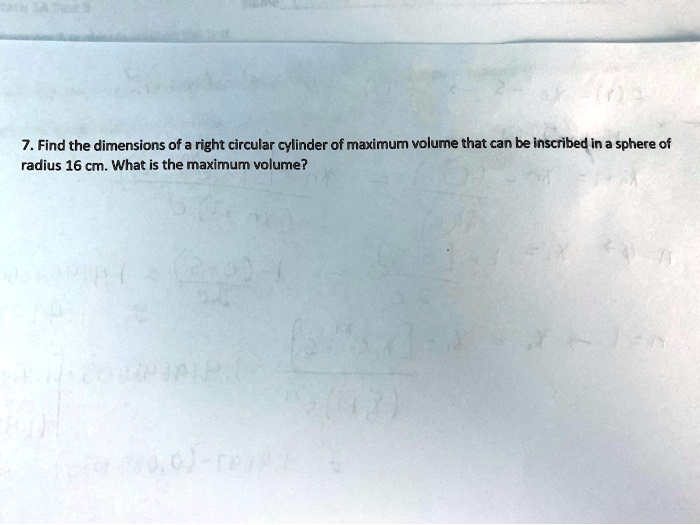 7. Find the dimensions of a right circular cylinder of maximum volume ...