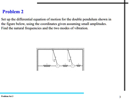 SOLVED: Problem 2 Set up the differential equation of motion for the double pendulum shown in ...