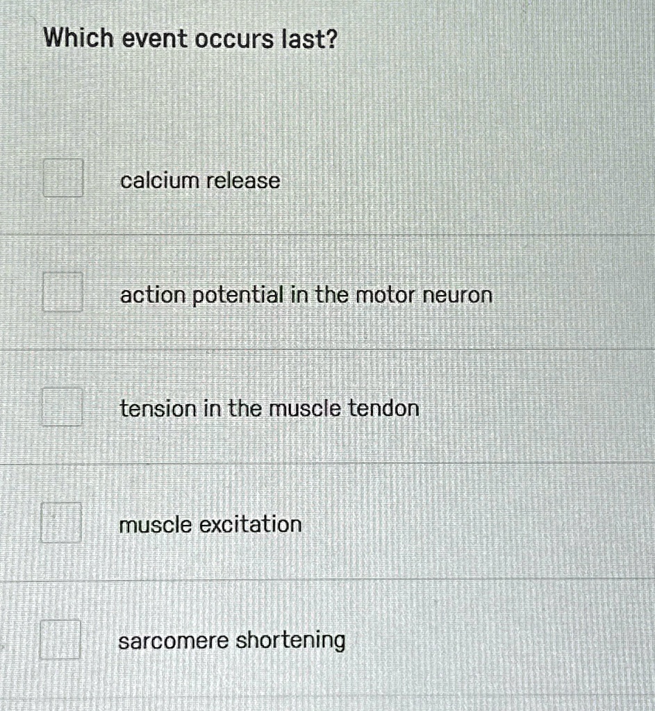 Which event occurs last? calcium release action potential in the motor ...