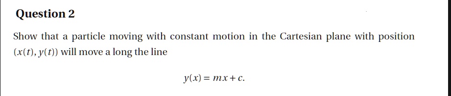 SOLVED: Question 2: Show that a particle moving with constant motion in ...
