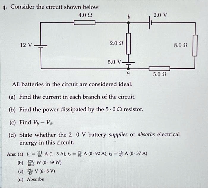 SOLVED: 4. Consider the circuit shown below: 4.0 2.0V 12V 2.0 8.0 5.0V a 5.0 All batteries in ...