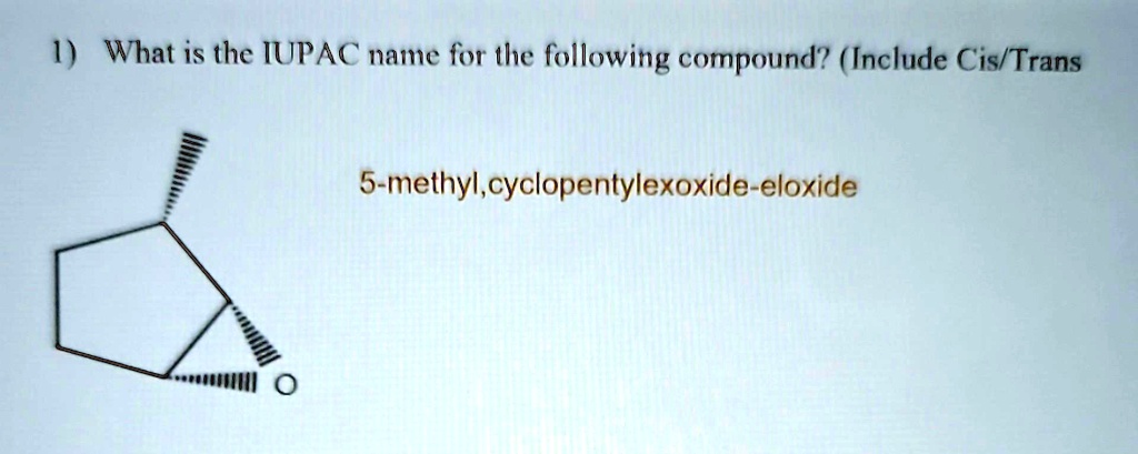 SOLVED: 1) What is the IUPAC name for the following compound? (Include ...