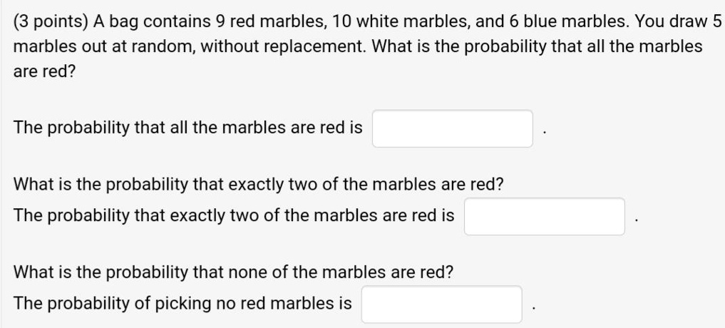 (3 points) A bag contains 9 red marbles, 10 white marbles, and 6 blue ...