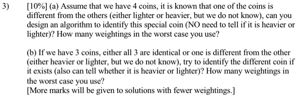 3) [10%] (a) Assume that we have 4 coins, it is known that one of the ...