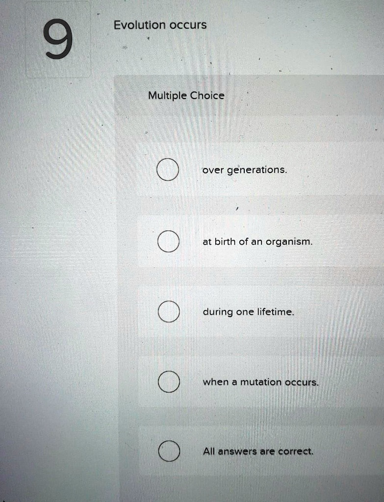 9 Evolution occurs Multiple Choice over generations. at birth of an ...