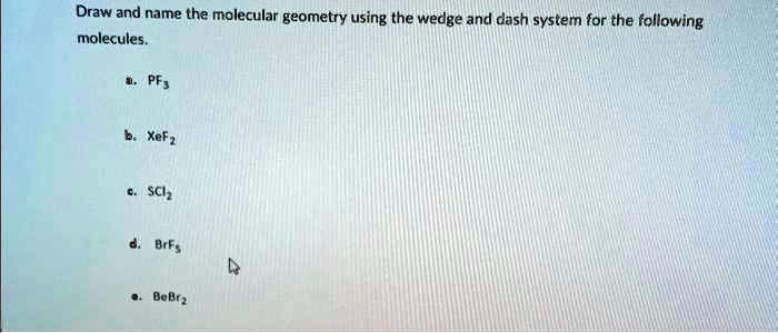 SOLVED: Draw and name the molecular geometry using the wedge and dash system for the following ...