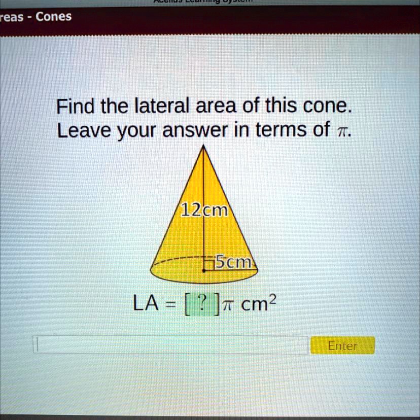 SOLVED: 'PLEASE HELP Find the lateral area of this cone. Leave your ...
