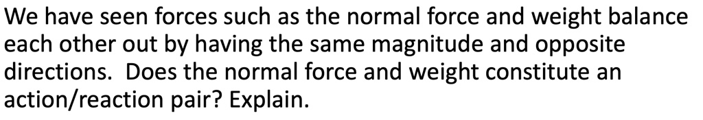 SOLVED: We have seen forces such as the normal force and weight balance ...