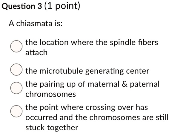 question 3 1 point a chiasmata is the location where the spindle fibers ...