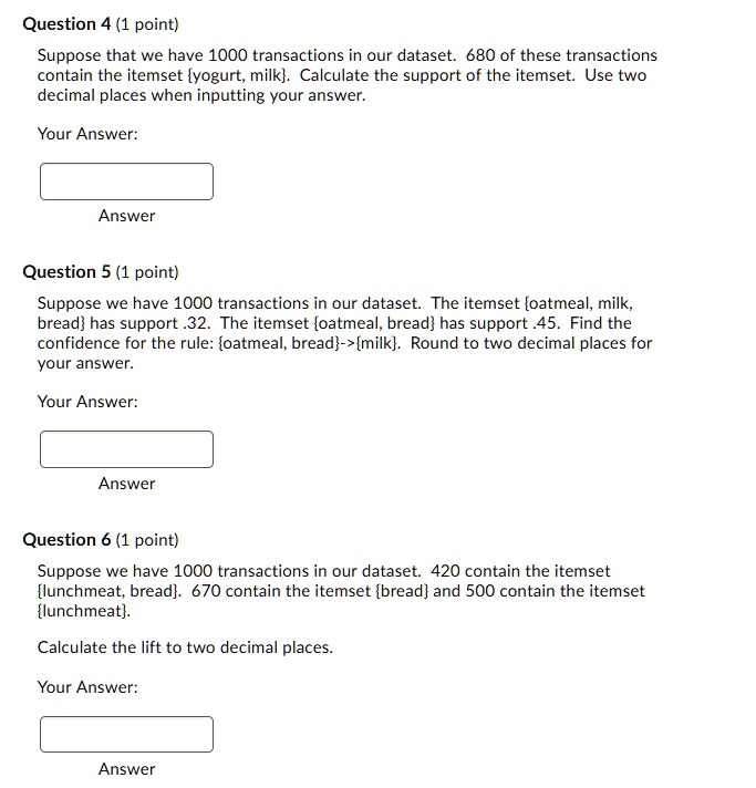 SOLVED: Question 4 (1 point) Suppose that we have 1000 transactions in our dataset. 680 of these ...
