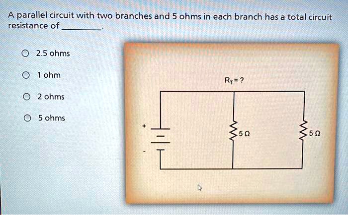 SOLVED: parallel circuit with two branches and 5 ohms in each branch ...