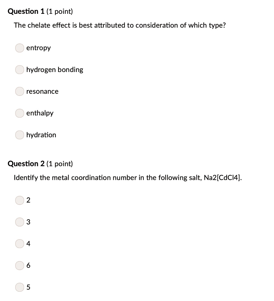 SOLVED: Question 1 (1 point) The chelate effect is best attributed to ... SOLVED: Question 1 (1 point) The chelate effect is best attributed to ...