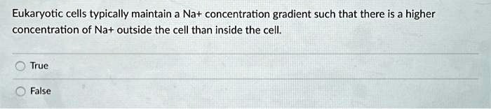 SOLVED: Text: Eukaryotic cells typically maintain a Na+ concentration ...