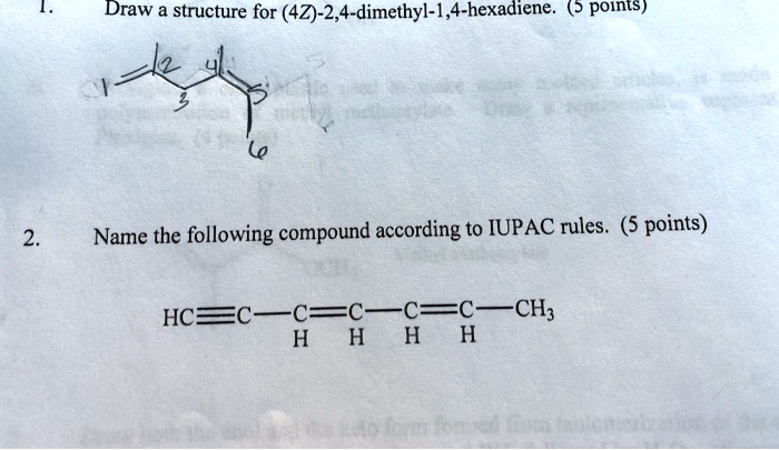 1. Draw a structure for (4Z)-2,4-dimethyl-1,4-hexadiene. (5 points) 2. Name the following ...