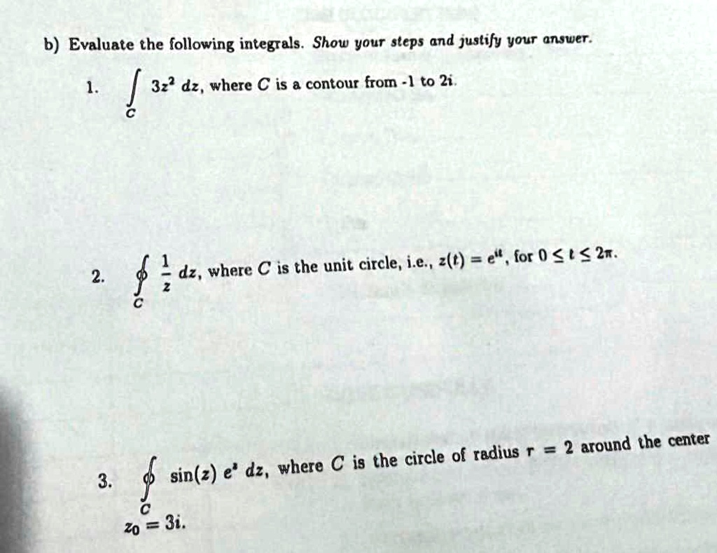 b) Evaluate the following integrals. Show your steps and justify your answer. 1. 3z^2 dz, where ...