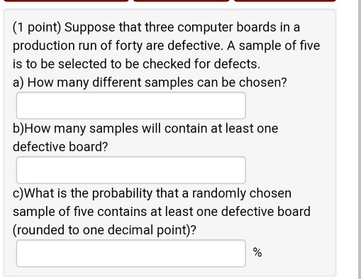 point suppose that three computer boards in a production run of forty are defective sample of ...