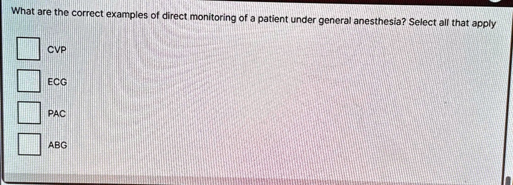SOLVED: What are the correct examples of direct monitoring of a patient ...