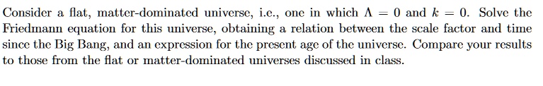 Solved Consider A Flat Matter Dominated Universe I E One In Which A