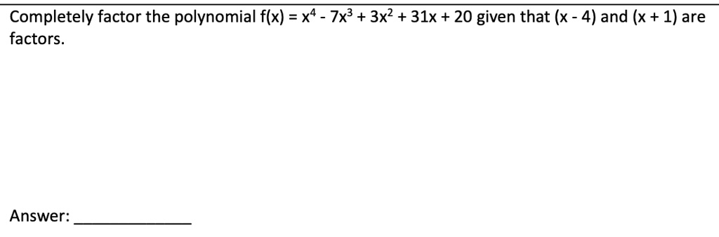 SOLVED: Completely factor the polynomial flx) = x4 7x3 + 3x2 + 31x + 20 ... SOLVED: Completely factor the polynomial flx) = x4 7x3 + 3x2 + 31x + 20 ...