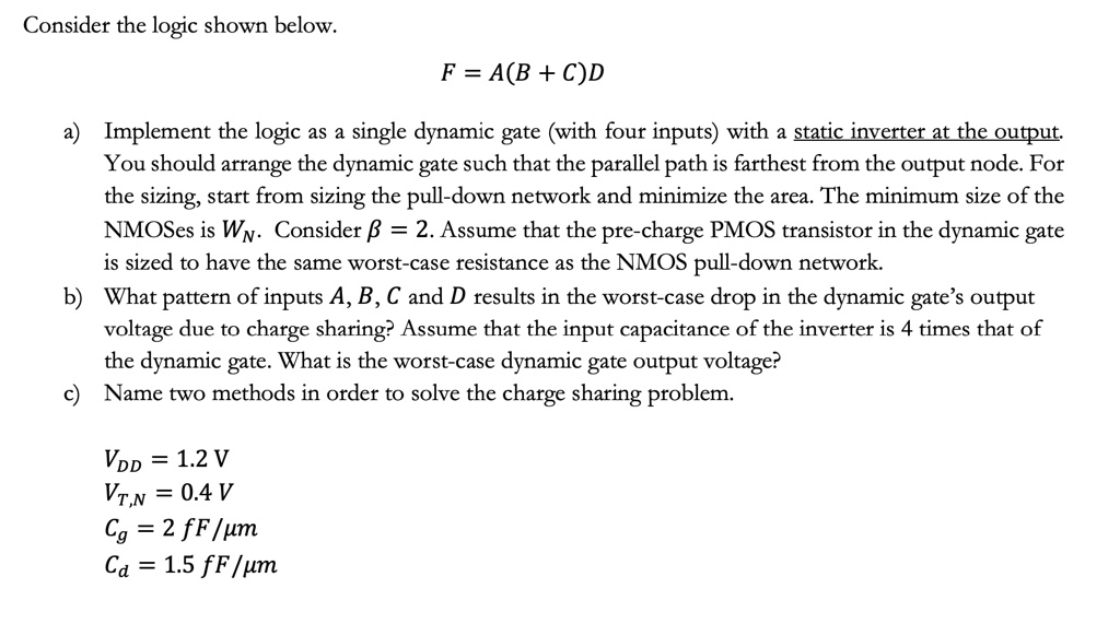 SOLVED: Consider the logic shown below: F = A(B + C)D a) Implement the logic as a single dynamic ...