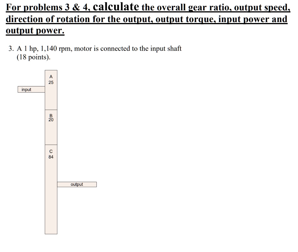 SOLVED: For problems 3 4, calculate the overall gear ratio, output speed. direction of rotation ...