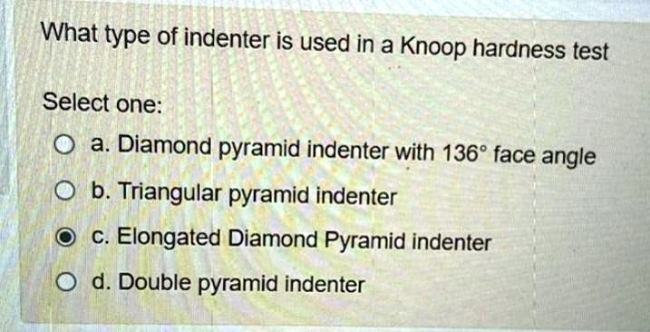 SOLVED: Text: What type of indenter is used in a Knoop hardness test ...