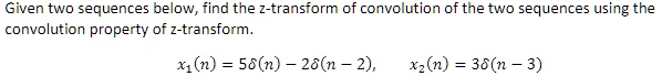 SOLVED: Given two sequences below, find the z-transform of the convolution of the two sequences ...
