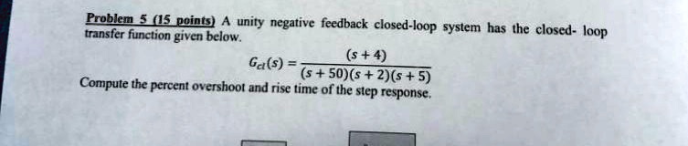 SOLVED: Problem 5 15 points A unity negative feedback closed-loop system has the closed-loop ...