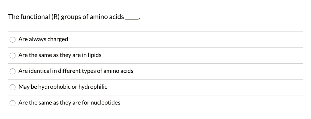 SOLVED: The functional (R) groups of amino acids Are always charged Are ...