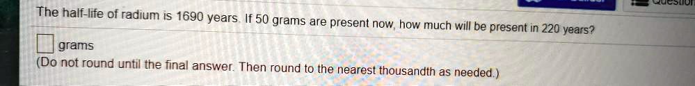 SOLVED: The half-life of radium iS 1690 years If 50 grams are present ...