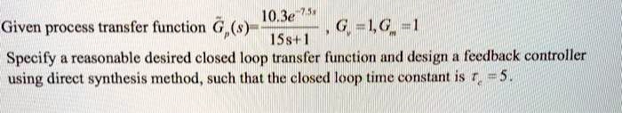 SOLVED: 10.3e-7.5% Given process transfer function G(s) Specify a reasonable desired closed loop ...
