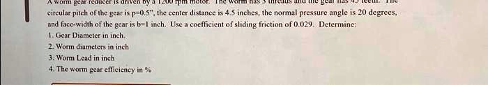 a worm gear reducer is driven by a rpm the worm has 3 as and the gear ...