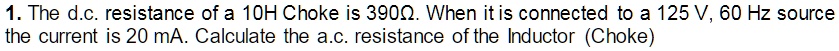 SOLVED: 1.The d.c.resistance of a 10H Choke is 390Q.When it is ...