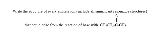 SOLVED: Write the structure of every enolate ion (include all significant resonance structures ...