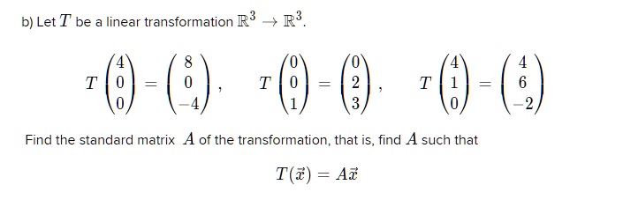SOLVED: b) Let T be linear transformation R3 R?. () (-( Find the standard matrix A of the ...