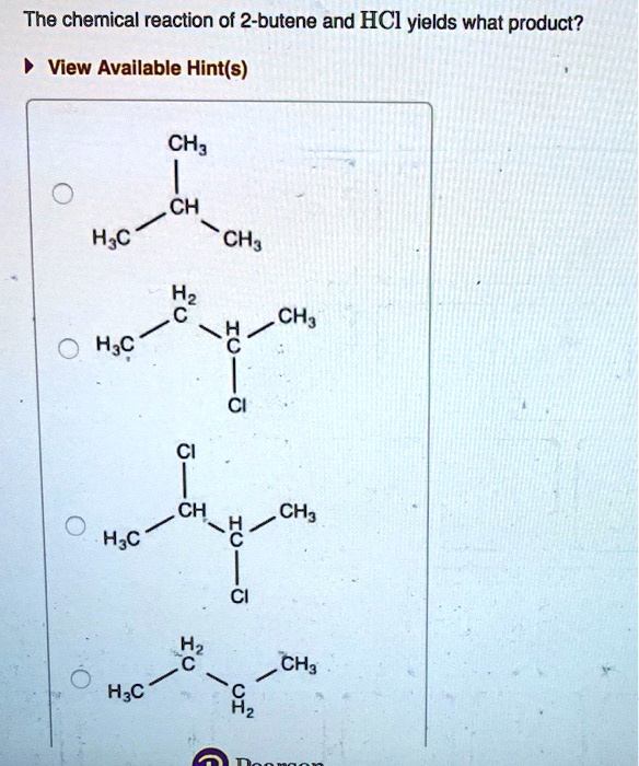 The chemical reaction of 2-butene and HCl yields what product? View ...