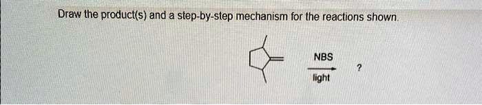 SOLVED: Draw the product(s and a step-by-step mechanism for the reactions shown NBS light
